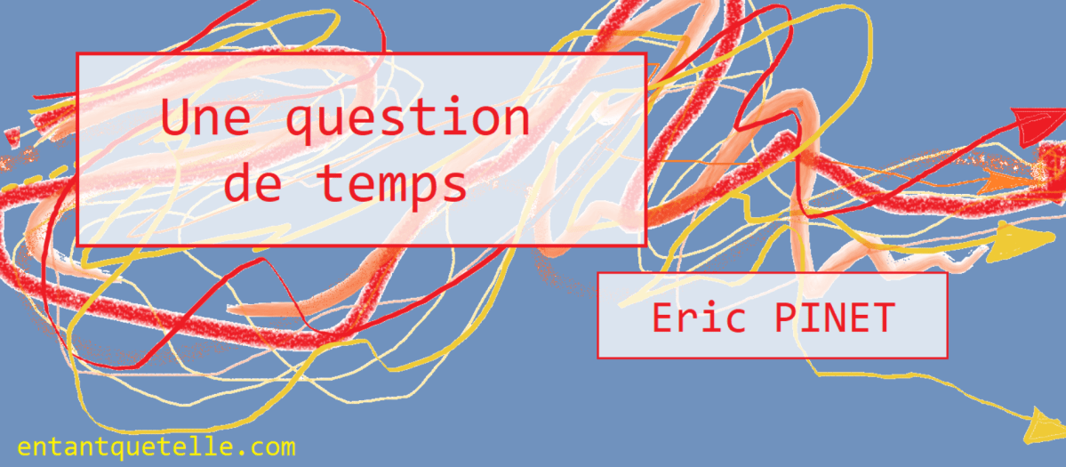 Une question de temps [Eric PINET] – En tant que telle